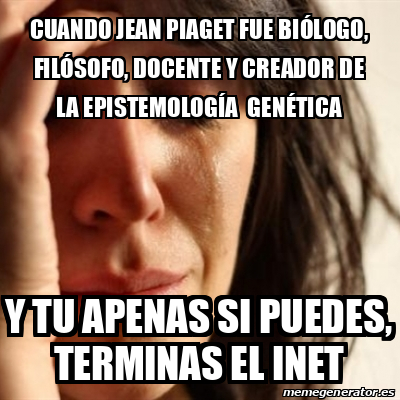 Meme Problems - cuando jean piaget fue biólogo, filósofo, docente y ...