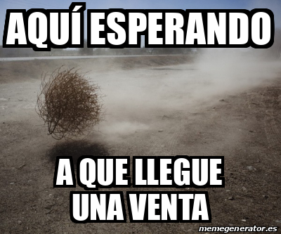 Meme Personalizado - Aquí esperando A que llegue una venta - 31698384