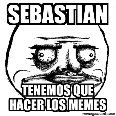 Meme Me Gusta - sebastian tenemos que hacer los memes - 31699066