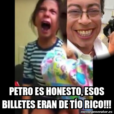 Meme Personalizado - Petro es honesto, esos billetes eran de tío rico ...