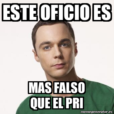 Meme Sheldon Cooper - ESTE OFICIO ES MAS FALSO QUE EL PRI - 31699415