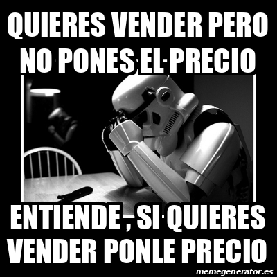 Meme Sad Trooper - Quieres vender pero no pones el precio Entiende , si ...