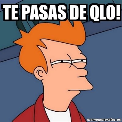 Meme Futurama Fry - Te pasas de qlo! - 31070253