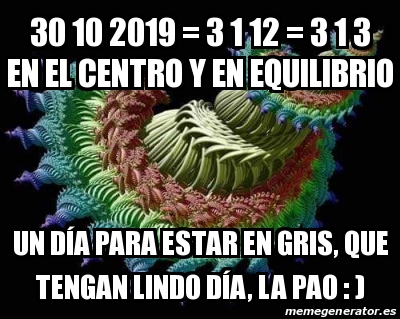 Meme Personalizado - 30 10 2019 = 3 1 12 = 3 1 3 en el centro y en ...