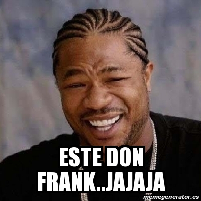 Meme Yo Dawg - este don frank..jajaja - 31071850