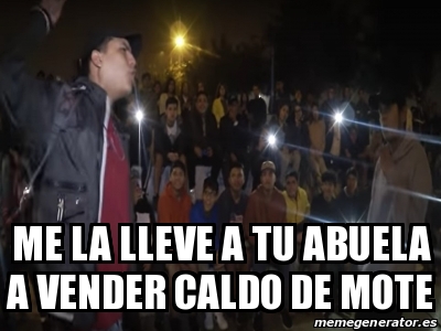 Meme Personalizado - ME LA LLEVE A TU ABUELA A VENDER CALDO DE MOTE ...