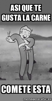 Meme Personalizado - asi que te gusta la carne comete esta - 31073532
