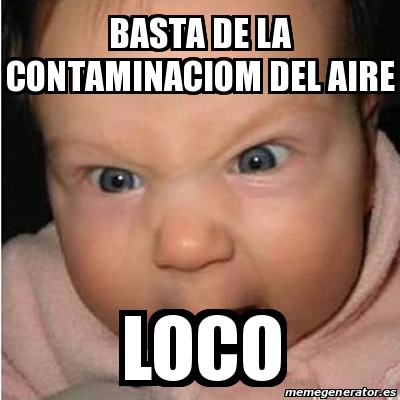 Meme Bebe furioso - basta de la contaminaciom del aire loco - 31073782