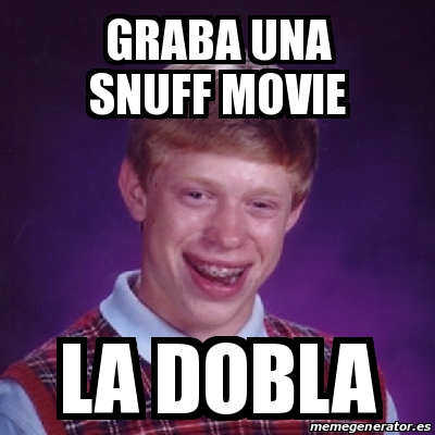 Meme Bad Luck Brian - GRABA UNA SNUFF MOVIE LA DOBLA - 31074061