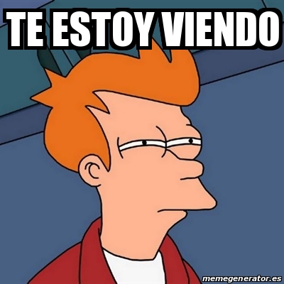 Meme Futurama Fry - Te estoy viendo - 31074551
