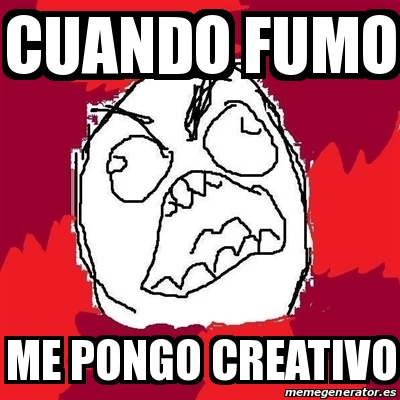 Meme Rage FU - CUANDO FUMO ME PONGO CREATIVO - 31074775