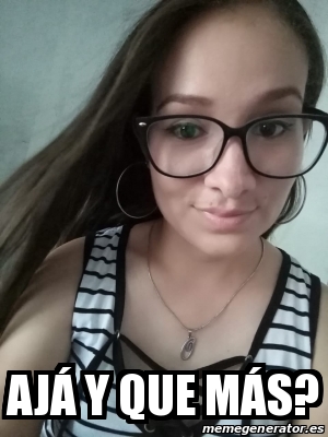 Meme Personalizado - AjÃ¡ y que mÃ¡s? - 31075376