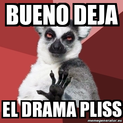 Meme Chill Out Lemur - Bueno deja El drama Pliss - 31075451