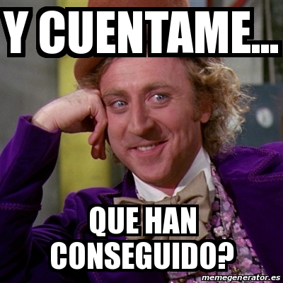 Meme Willy Wonka - Y cuentame... Que han conseguido? - 31075495