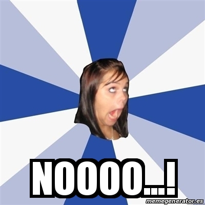 Meme Annoying Facebook Girl - Noooo...! - 31076226