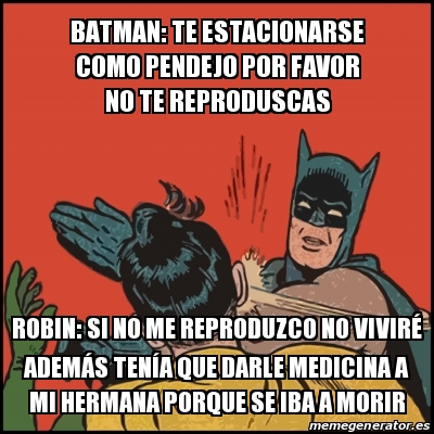 Meme Batman slaps Robin - Batman: Te estacionarse como pendejo por ...