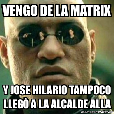 Meme What If I Told You - VENGO DE LA MATRIX Y JOSE HILARIO TAMPOCO ...