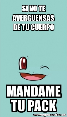 Meme Personalizado - Si no te averguensas de tu cuerpo Mandame tu pack ...