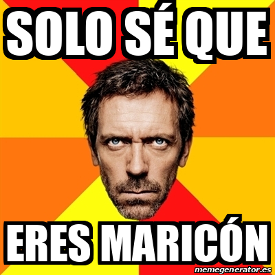 Meme House - SOlo sé que eres maricón - 31700112