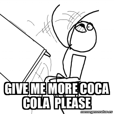 Meme Desk Flip Rage Guy - give me more coca cola please - 31700176
