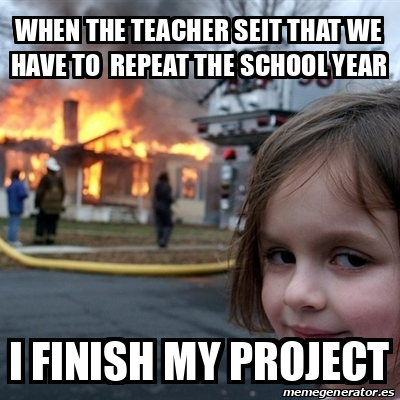 Meme Disaster Girl - When the teacher seit that we have to repeat the ...