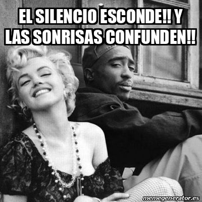 Meme Personalizado - El Silencio Esconde!! Y Las Sonrisas Confunden ...