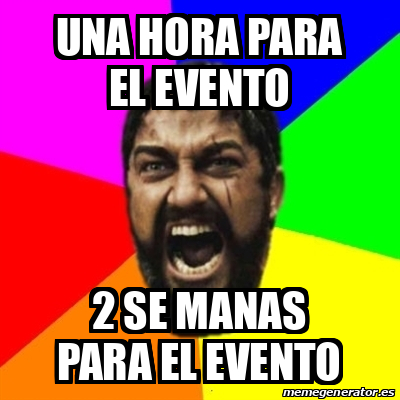 Meme Sparta - Una hora para el evento 2 se manas para el evento - 31700693