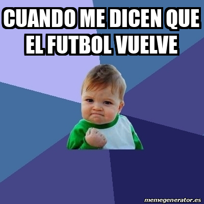 Meme Bebe Exitoso - Cuando me dicen que el futbol vuelve - 31701004