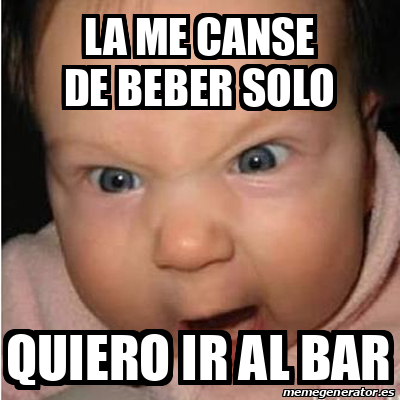 Meme Bebe furioso - la me canse de beber solo quiero ir al bar - 31701050