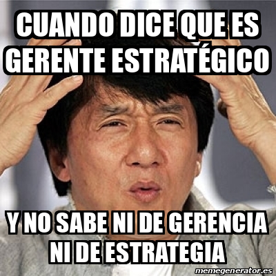 Meme Jackie Chan - Cuando dice que es gerente estratégico y no sabe ni ...