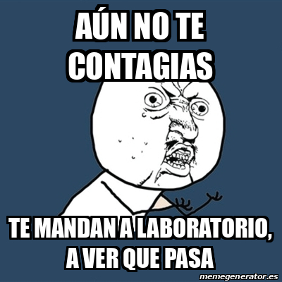 Meme Y U No - aÚN NO TE CONTAGIAS TE MANDAN A LABORATORIO, A VER QUE ...