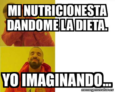 Meme Personalizado - mI NUTRICIONESTA DANDOME LA DIETA. YO IMAGINANDO ...