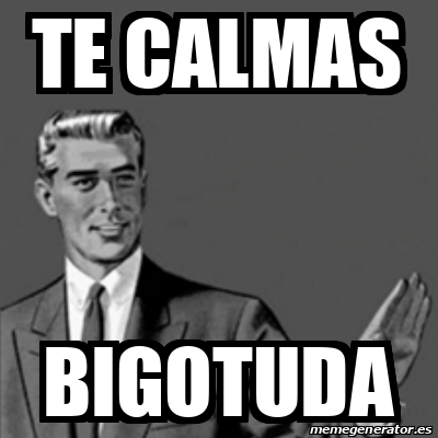 Meme Correction Guy - Te calmas Bigotuda - 31701994