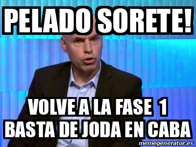 Meme Personalizado - pELADO SORETE! vOLVE A LA FASE 1 BASTA DE JODA EN ...