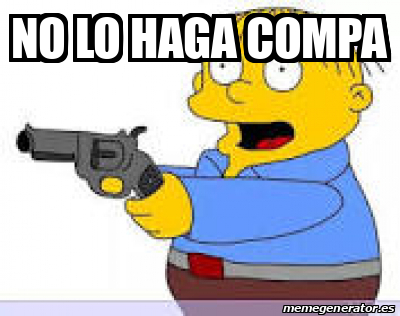 Meme Personalizado - No lo haga compa - 31702543