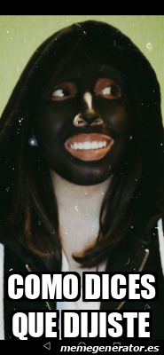 Meme Personalizado - Como dices que dijiste - 31702893