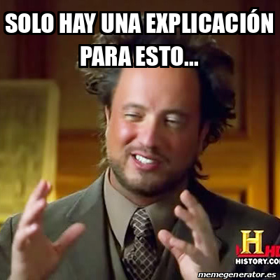 Meme Ancient Aliens - Solo hay una explicación para esto... - 31702924