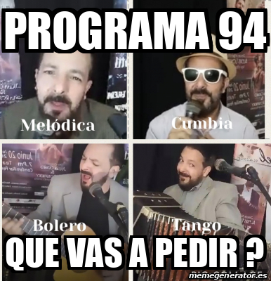 Meme Personalizado - Programa 94 Que vas a pedir ? - 31703007