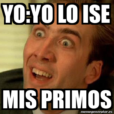 Meme No me digas - Yo:yo lo ise Mis primos - 31703101