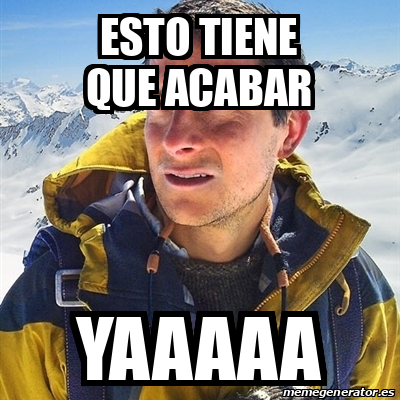 Meme Bear Grylls - esto tiene que acabar yaaaaa - 31703159