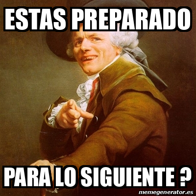 Meme Joseph Ducreux - estas preparado para lo siguiente ? - 31703755