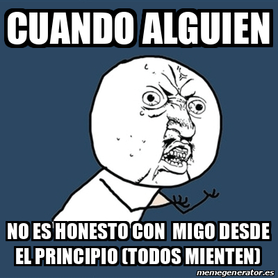 Meme Y U No - cuando alguien no es honesto con migo desde el principio ...