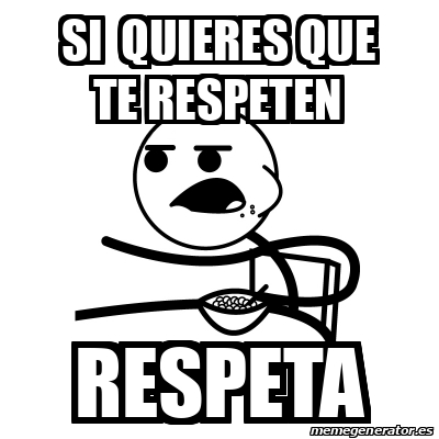 Meme Cereal Guy - si quieres que te respeten respeta - 31704004