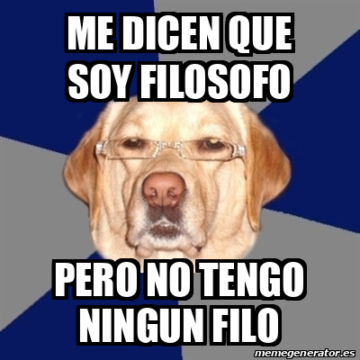 Meme Perro Racista - Me dicen que soy filosofo pero no tengo ningun ...