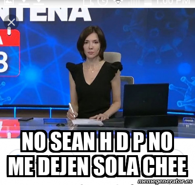Meme Personalizado - no sean h d p no me dejen sola chee - 31704234