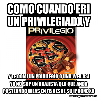Meme Personalizado - Como cuando eri un privilegiadx y y te comi un ...