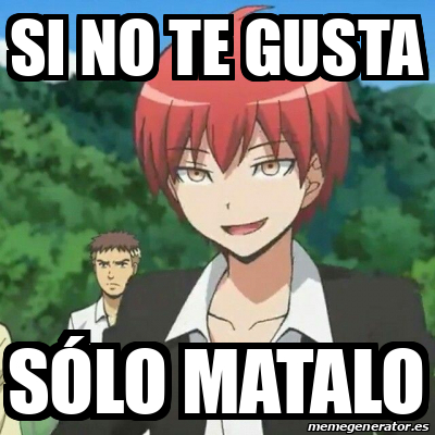 Meme Personalizado - Si no te gusta Sólo matalo - 31704321