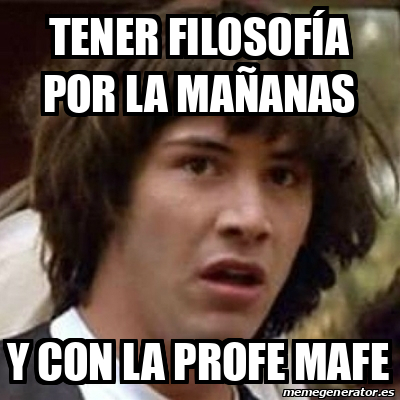 Meme Keanu Reeves - Tener FILOSOFÍA por la mañanas Y con la profe Mafe ...