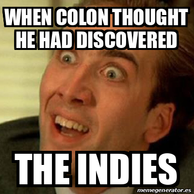 Meme No me digas - whEN COLON THOUGHT HE HAD DISCOVERED THE INDIES ...