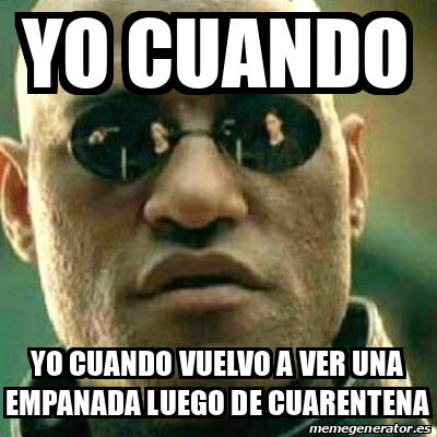Meme What If I Told You - Yo cuando yo cuando vuelvo a ver una empanada ...